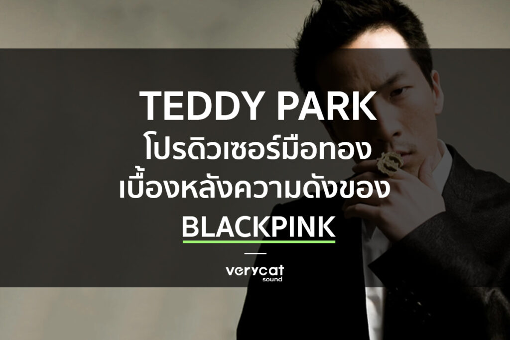 Teddy park สุดยอดโปรดิวเซอร์ระดับแนวหน้าของ K-POP